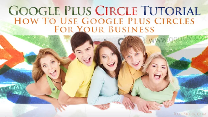 Google Plus Circles Tutorial – How To Use Circles For Your Business - Ralf Skirr